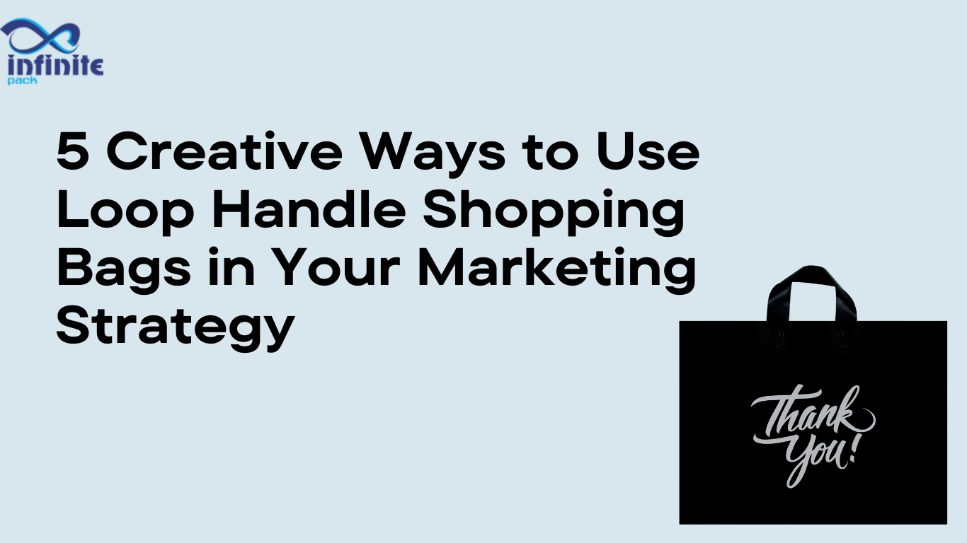 5 Creative Ways to Use Loop Handle Shopping Bags in Your Marketing Str ...
